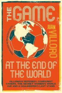 The Game at the End of the World: Villainous Referees, Communist Bakers ...